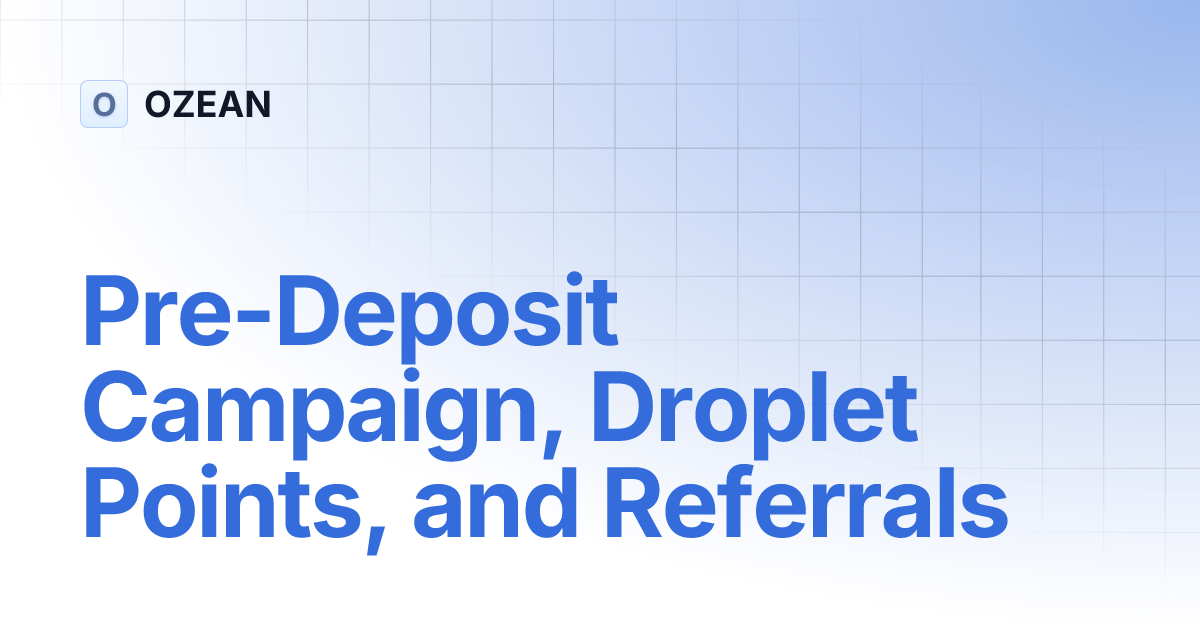 Pre-Deposit Campaign, Droplet Points, and Referrals | OZEAN